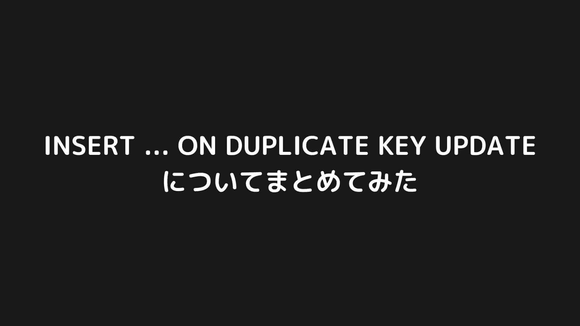 INSERT … ON DUPLICATE KEY UPDATEについて分かりやすくまとめてみた【 MySQL】｜Webエンジニア研究室