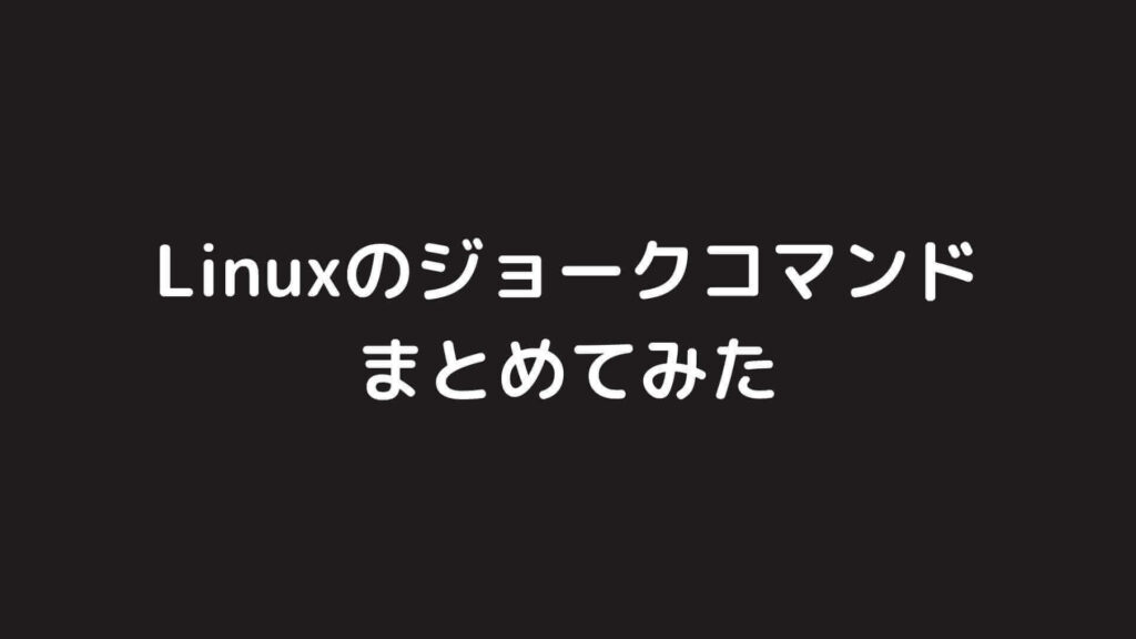 Linuxのジョークコマンドを集めてみた【ネタコマンド】｜Webエンジニア研究室