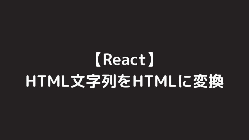 【React】HTML文字列をHTMLに変換して表示する方法｜Webエンジニア研究室